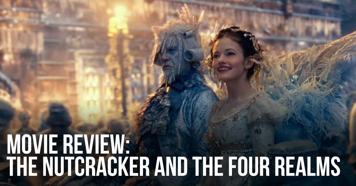 MOVIE REVIEW: The Nutcracker and the Four Realms - Podketeers.com